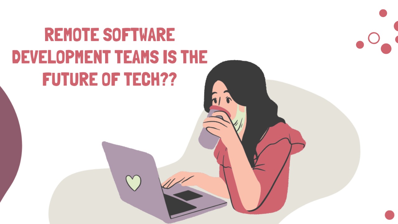 The Future of Tech: Remote Software Development Teams
